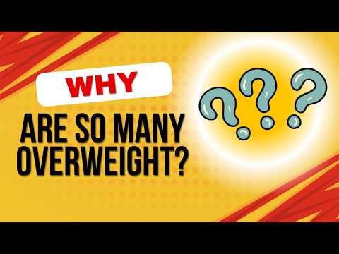 Why Are So Many People Overweight (Not What You Think)