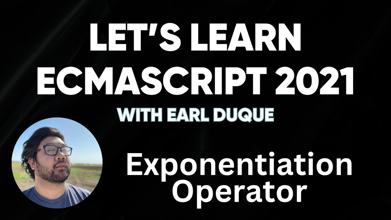 Exponentiation Operator - Let's Learn ECMAScript 2021 with Earl Duque