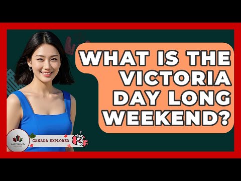 What Is The Victoria Day Long Weekend? - Canada Explored