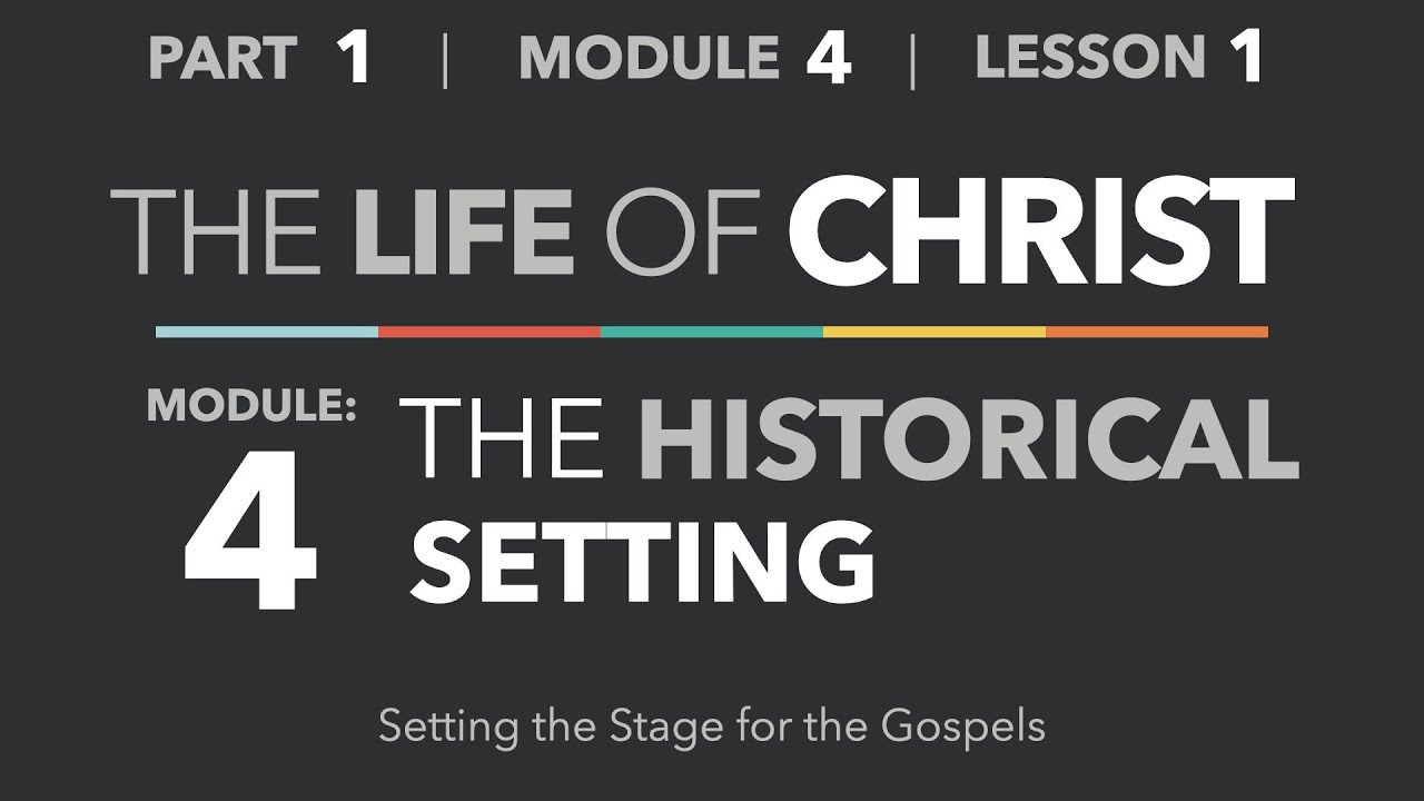 1-4-1 — Module 4 Introduction: The Historical Setting of the Gospels - Life of Christ - Part 1