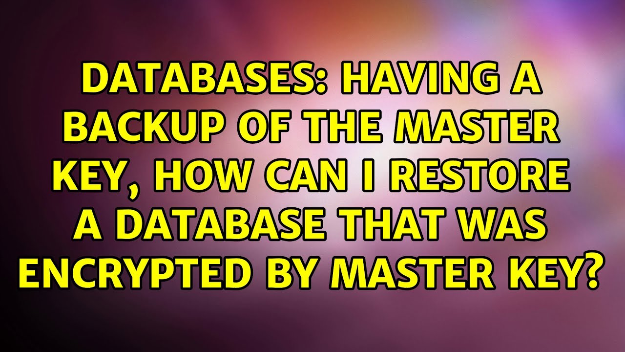 Having a backup of the master key, how can I restore a database that was encrypted by master key?