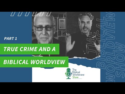 EP 35 - True Crime and a Biblical Worldview (Part 1)
