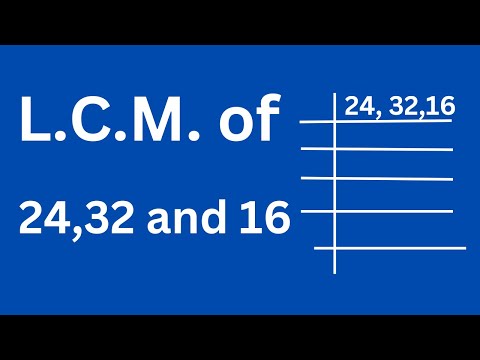 L.C.M. of 24 32 and 16