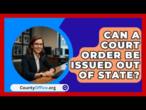 Can A Court Order Be Issued Out Of State? - CountyOffice.org