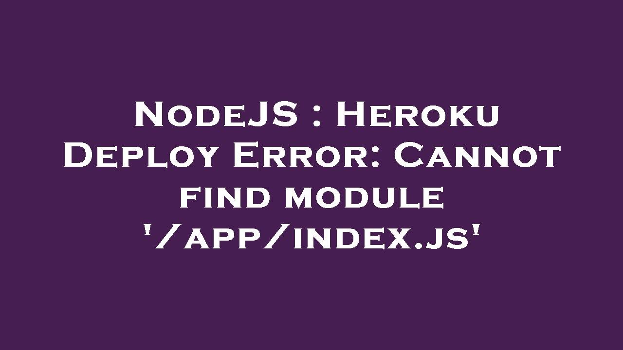 NodeJS : Heroku Deploy Error: Cannot find module '/app/index.js'