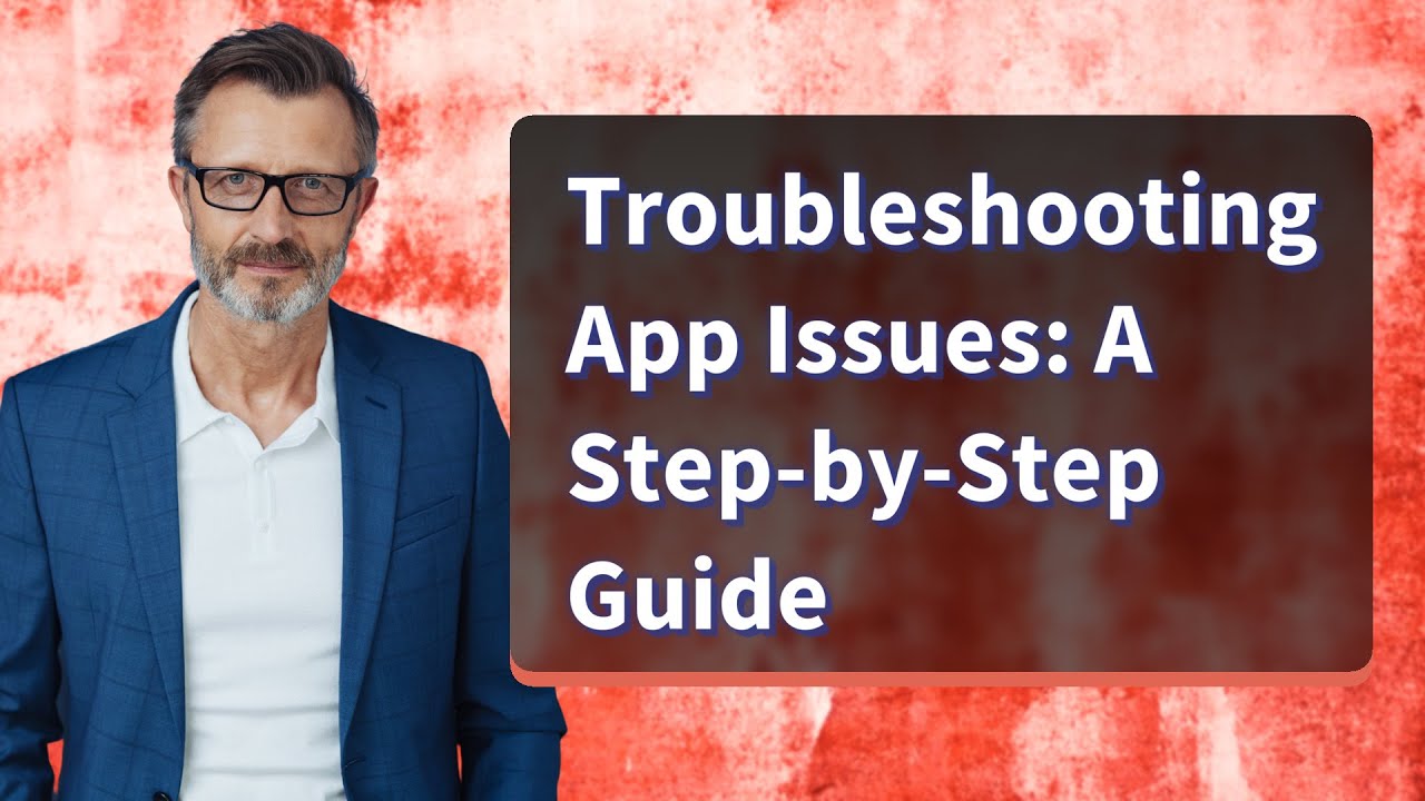 Troubleshooting App Issues: A Step-by-Step Guide