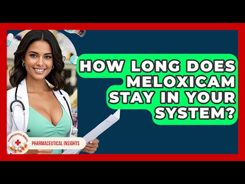 How Long Does Meloxicam Stay In Your System? - Pharmaceutical Insights