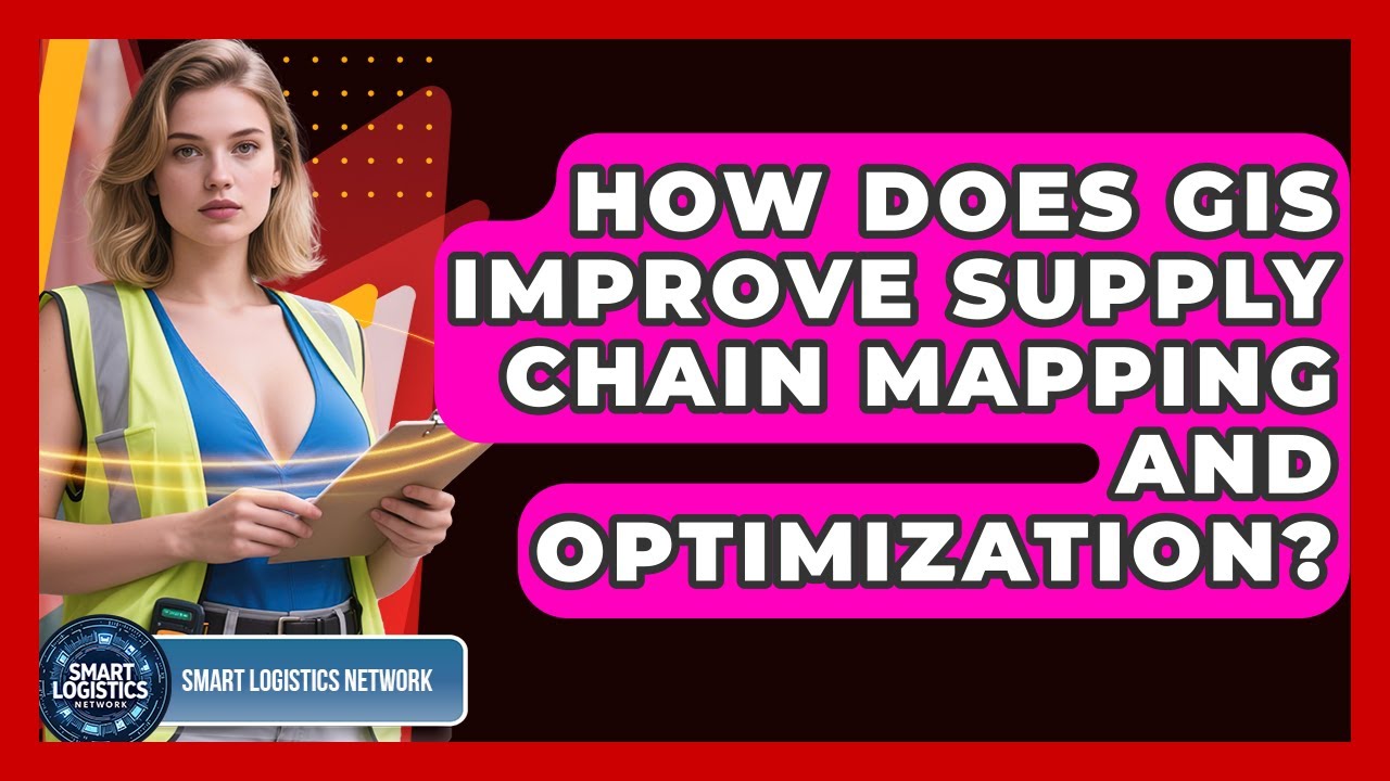 How Does GIS Improve Supply Chain Mapping And Optimization? - Smart Logistics Network