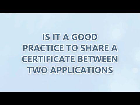 Is it a good practice to share a certificate between two applications (2 SOLUTIONS!!)