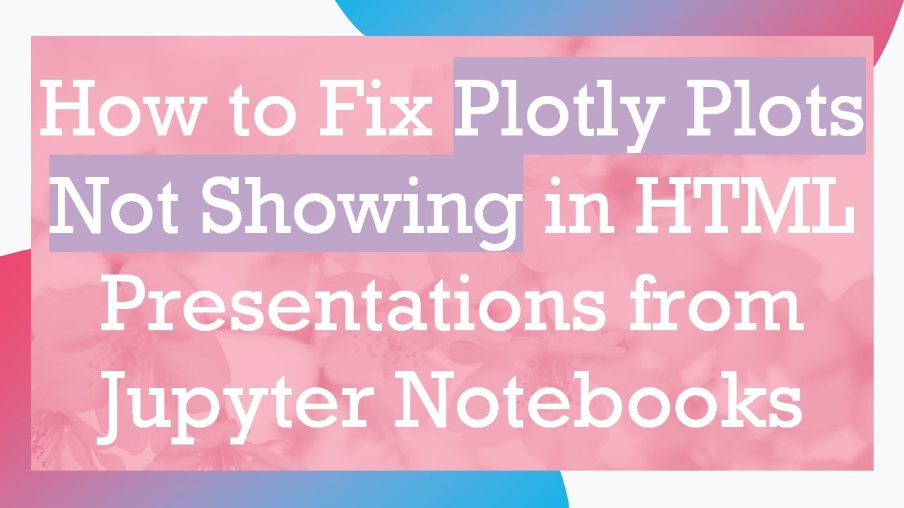 How to Fix Plotly Plots Not Showing in HTML Presentations from Jupyter Notebooks