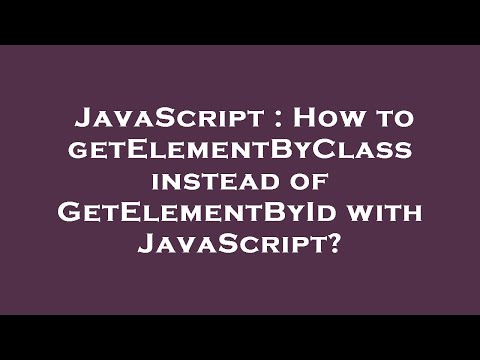 JavaScript : How to getElementByClass instead of GetElementById with JavaScript?