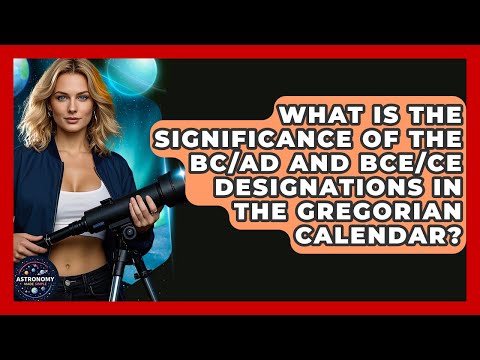 What Is The Significance Of The BC/AD And BCE/CE Designations In The Gregorian Calendar?