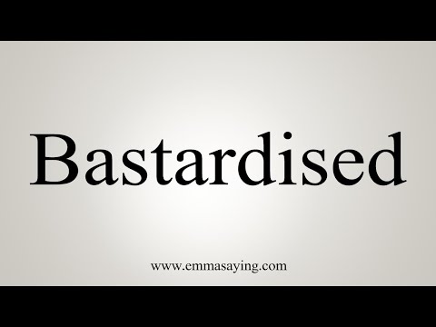 How To Say Bastardised