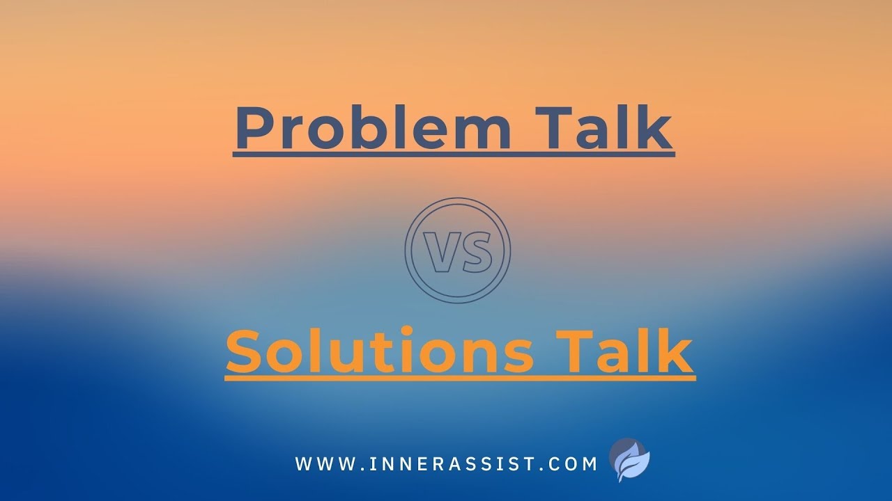 Problem Talk vs Solutions Talk