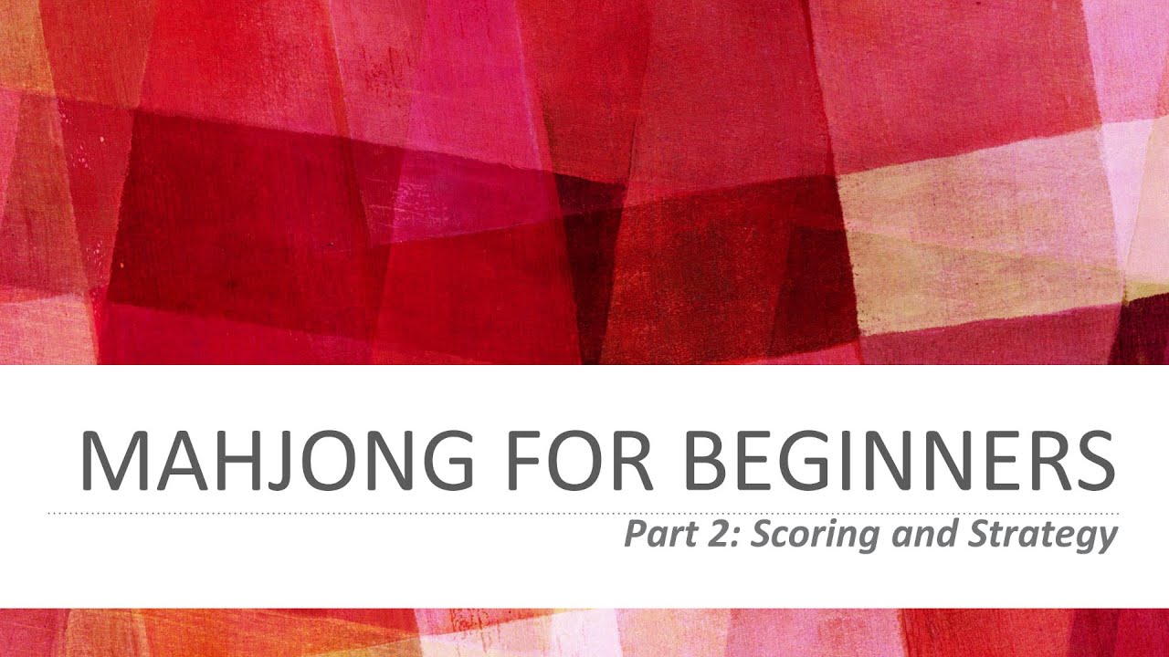 Mahjong for Beginners Part 2: Scoring and Strategy