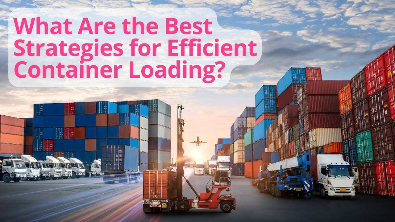 What Are the Best Strategies for Efficient Container Loading?