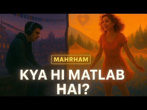 Kya Hi Matlab Hai – MAHRHAM | What’s the Point of Love That Never Began?