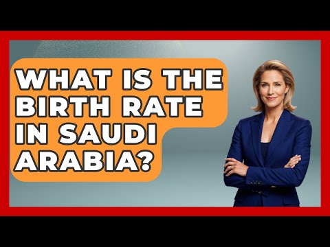What Is The Birth Rate In Saudi Arabia? - Understanding Southwest Asia