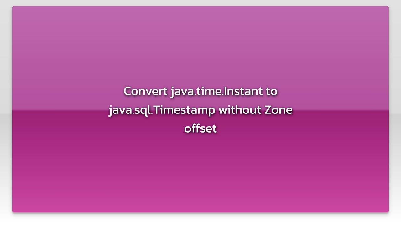 Convert java.time.Instant to java.sql.Timestamp without Zone offset