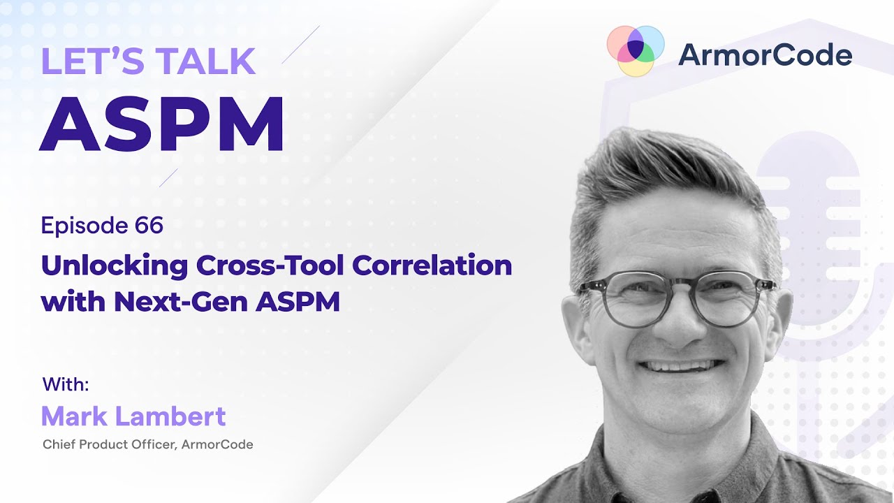 Unlocking Cross Tool Correlation with Next Gen ASPM | Let's Talk ASPM #66