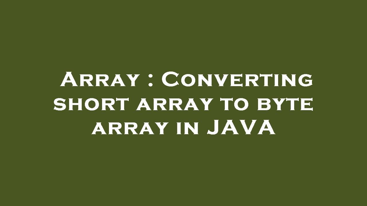 Array : Converting short array to byte array in JAVA
