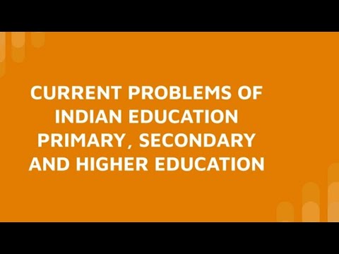 Current Problems of Indian Education - Primary, Secondary and Higher Education