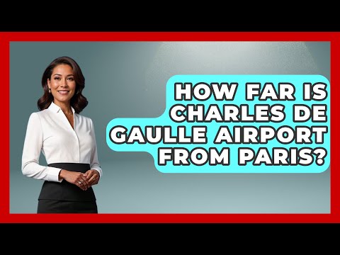 How Far Is Charles De Gaulle Airport From Paris? - Western Europe Explorer