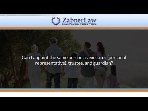 Can I appoint the same person as executor (personal representative), trustee, and guardian?