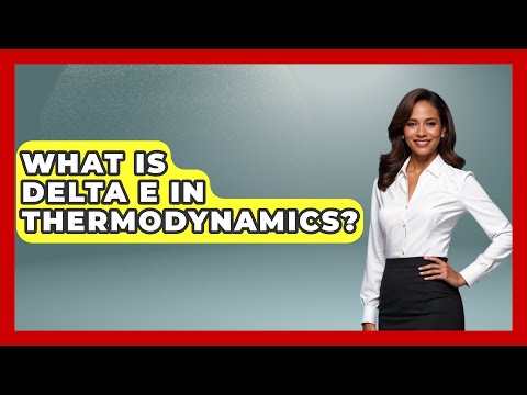 What Is Delta E In Thermodynamics? - Chemistry For Everyone