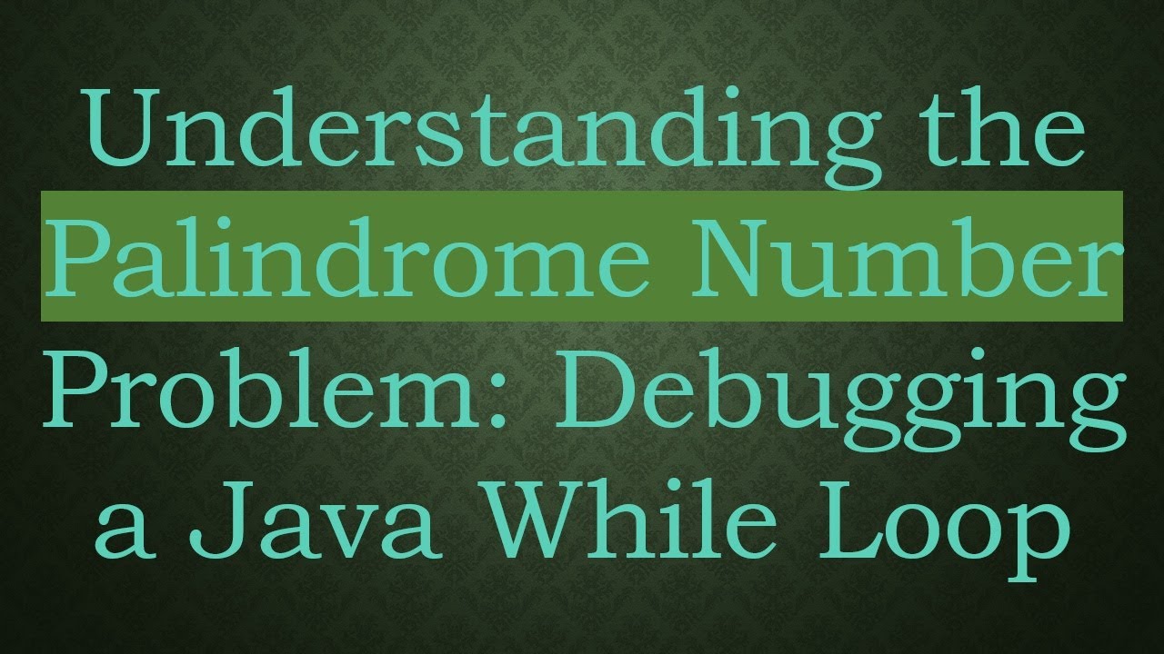Understanding the Palindrome Number Problem: Debugging a Java While Loop