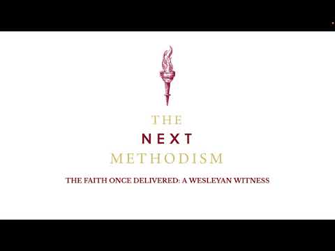 The Next Methodism - The Faith Once Delivered: A Wesleyan Witness - Introduction