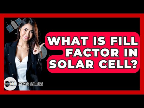 What Is Fill Factor In Solar Cell? - Physics Frontier