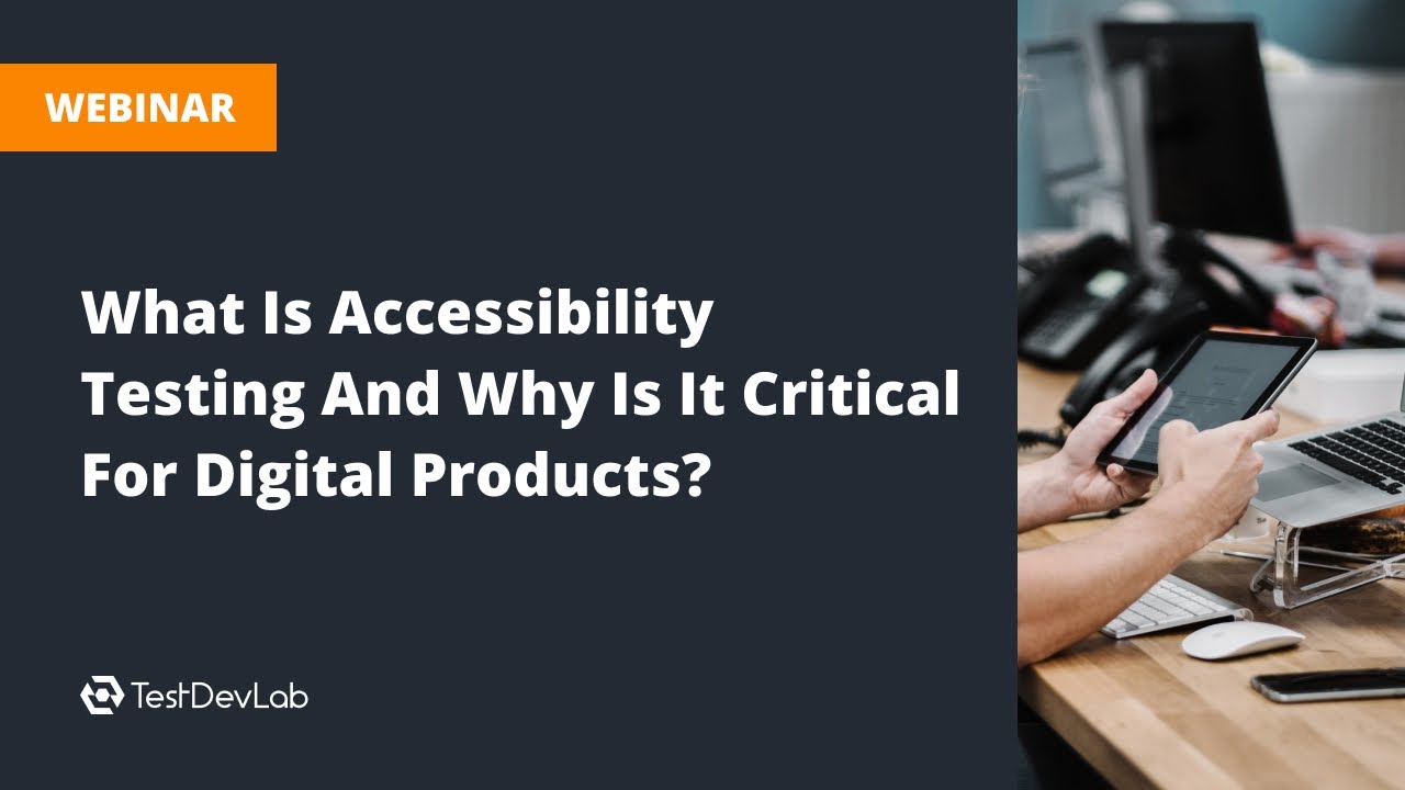 What Is Accessibility Testing and Why Is It Critical for Digital Products? (Webinar)
