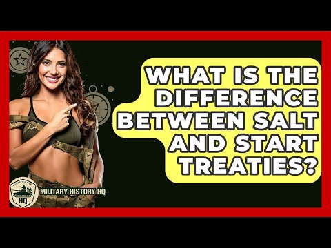 What Is The Difference Between SALT And START Treaties? - Military History HQ