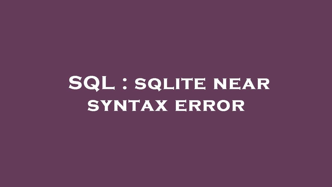 SQL : sqlite near syntax error