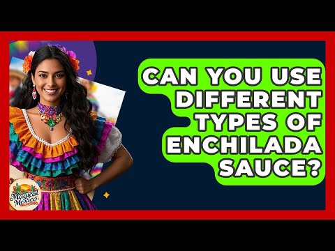 Can You Use Different Types Of Enchilada Sauce? - Magical Mexico Moments