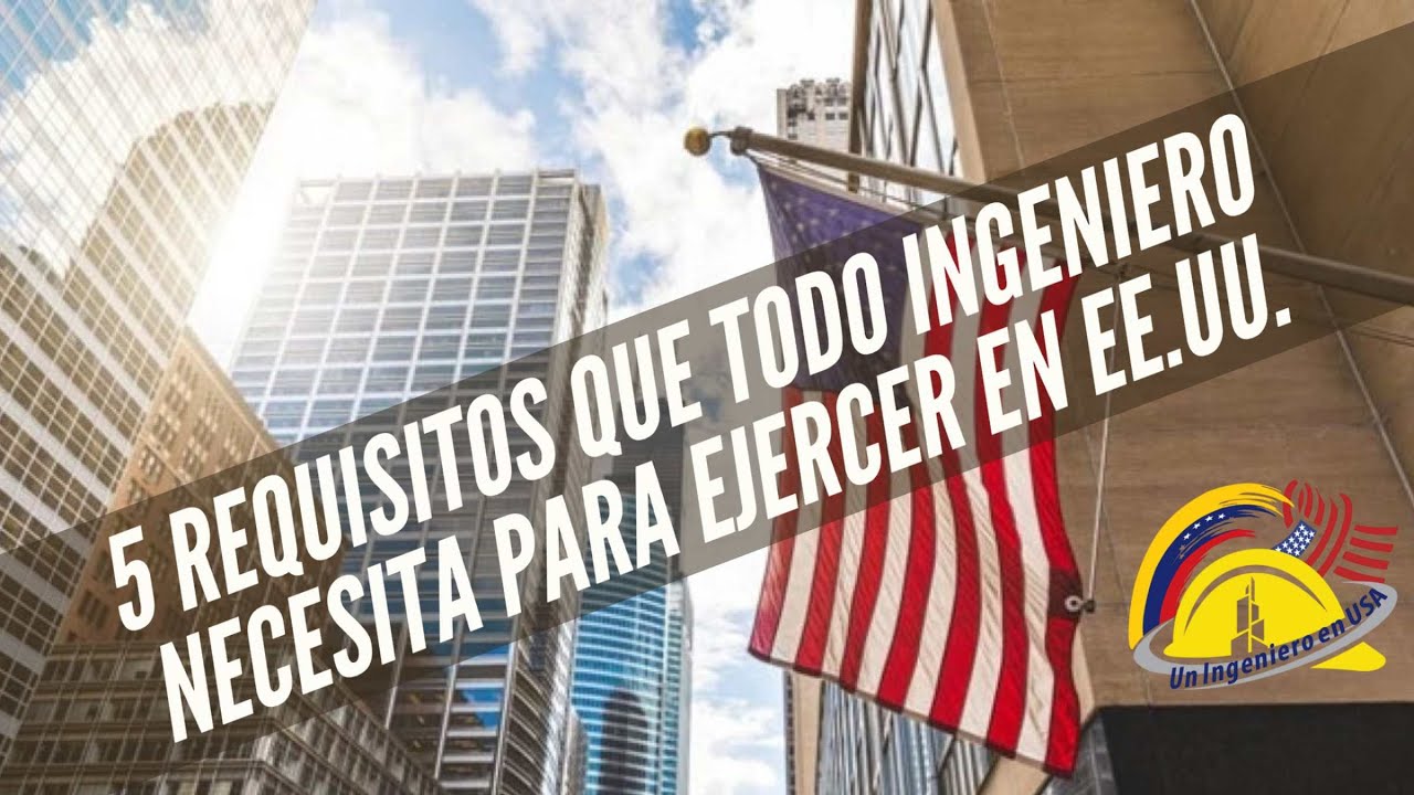 5 REQUISITOS QUE TODO INGENIERO NECESITA PARA EJERCER EN EEUU