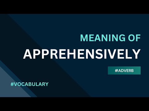What is the meaning of Apprehensively?