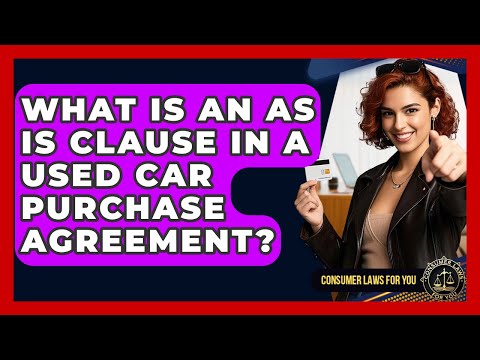What Is An As Is Clause In A Used Car Purchase Agreement? - Consumer Laws For You
