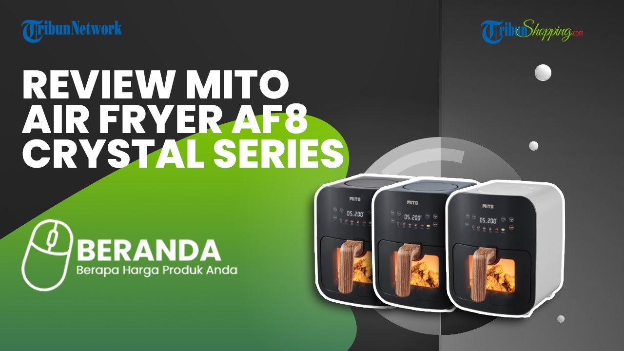 Review MITO Air Fryer AF8 Crystal Series dengan Desain Transparan Bucket, Masak Tanpa Minyak ...