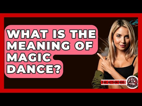 What Is The Meaning Of Magic Dance? - The Action Reel