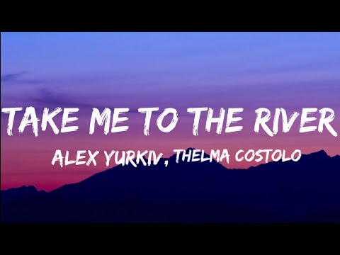 Alex Yurkiv, Thelma Costolo - Take Me to the River (I Will Swim) (Lyrics)