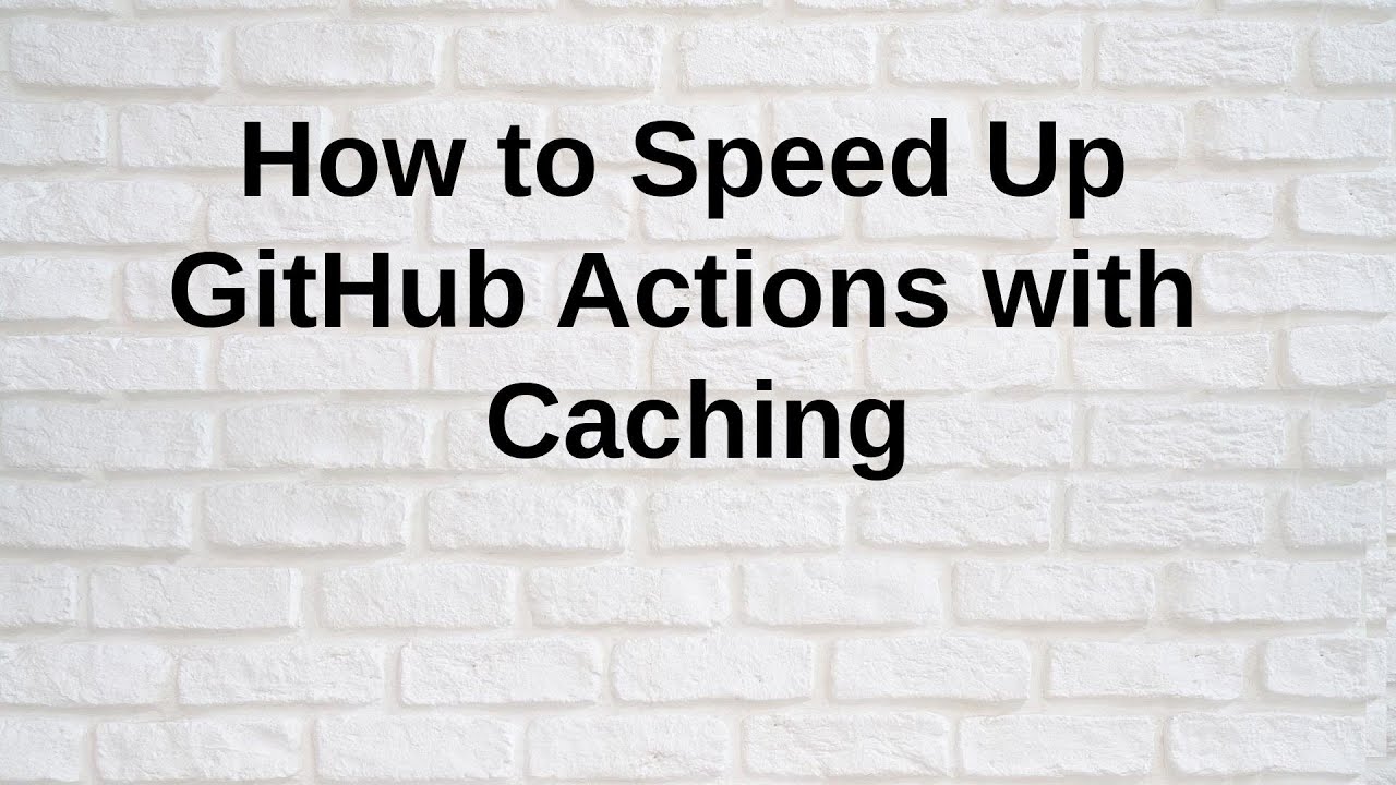 How to Speed Up GitHub Actions with Caching