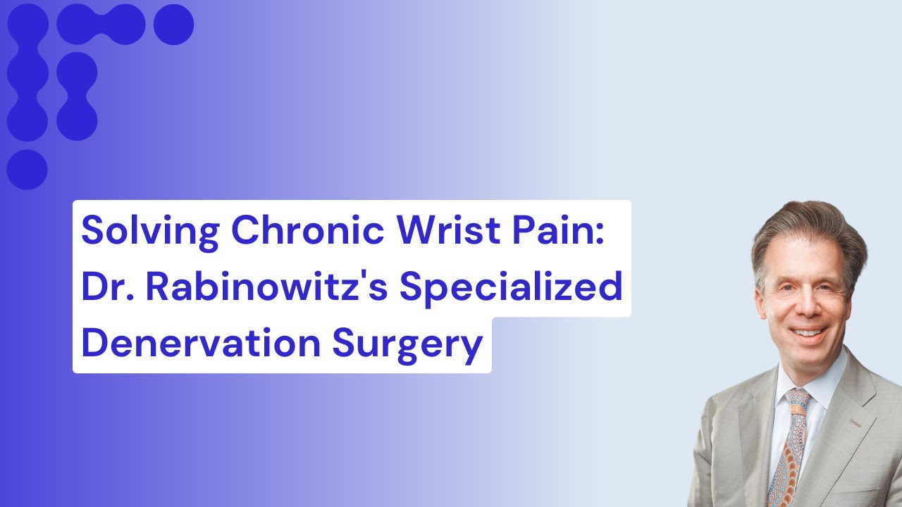 Overcoming Chronic Wrist Pain: Dr. Rabinowitz’s Expert Denervation Surgery & Recovery Guide