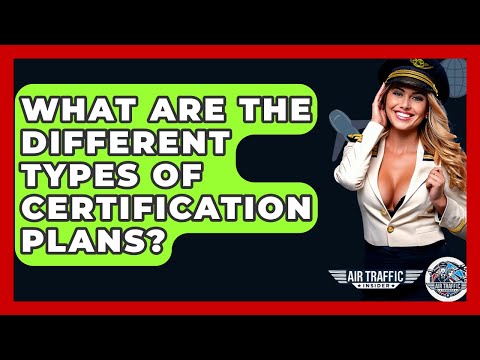 What Are The Different Types Of Certification Plans? - Air Traffic Insider