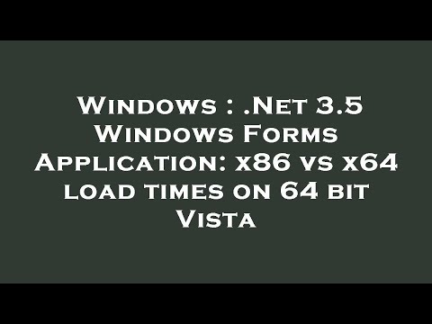 Windows : .Net 3.5 Windows Forms Application: x86 vs x64 load times on 64 bit Vista