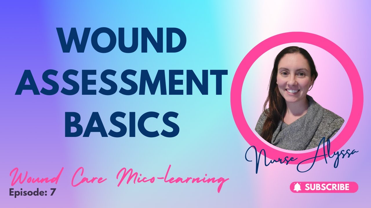 Wound Assessment Basics | Ep. 7 Wound Care Micro-Learning Series