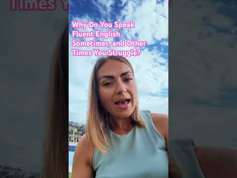Why Do You Speak Fluent English Sometimes, and Other Times You Struggle?