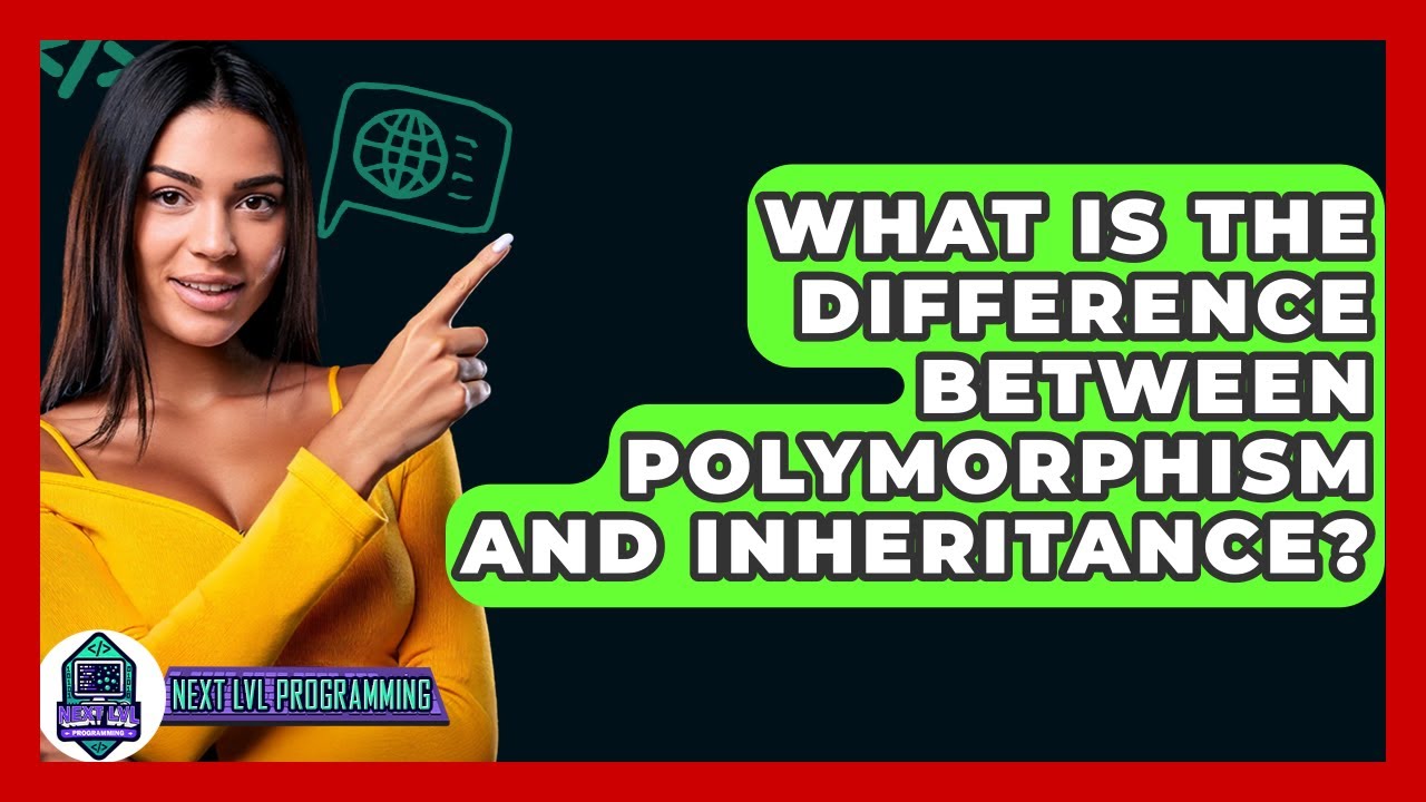 What Is The Difference Between Polymorphism And Inheritance? - Next LVL Programming