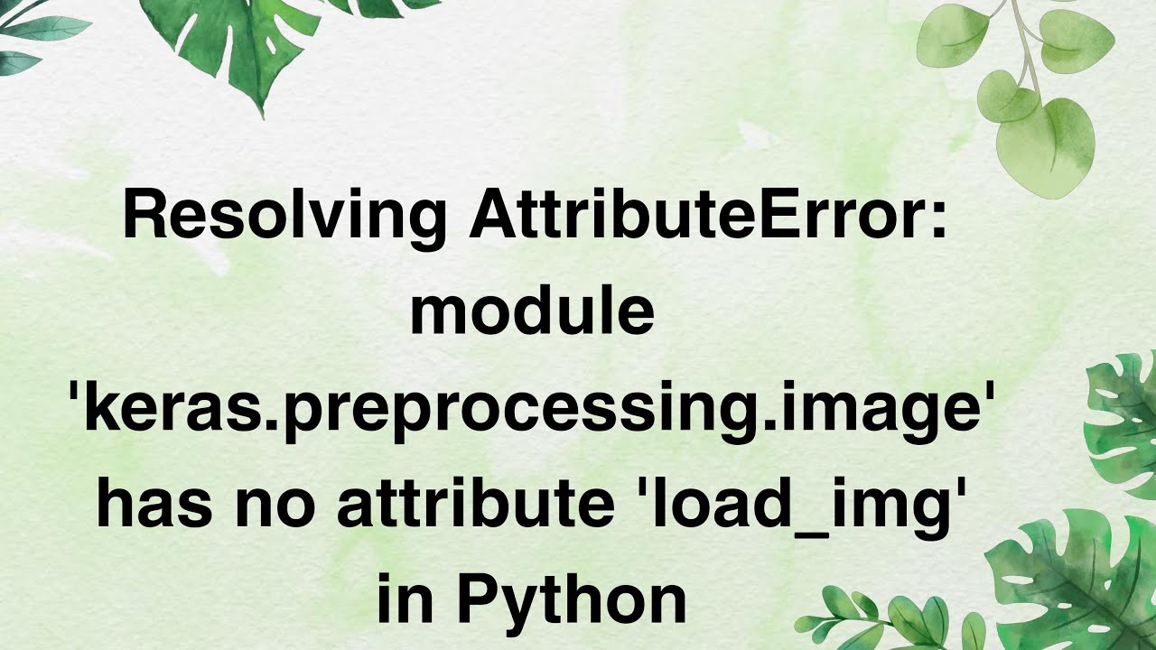 Resolving AttributeError: module 'keras.preprocessing.image' has no attribute 'load_img' in Python